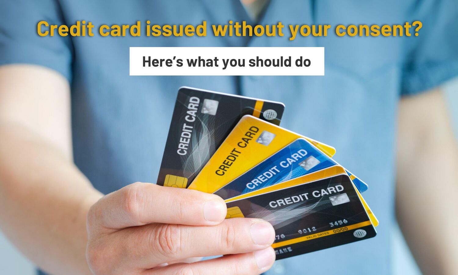 What To Do If A Credit Card Is Issued Without Your Consent?