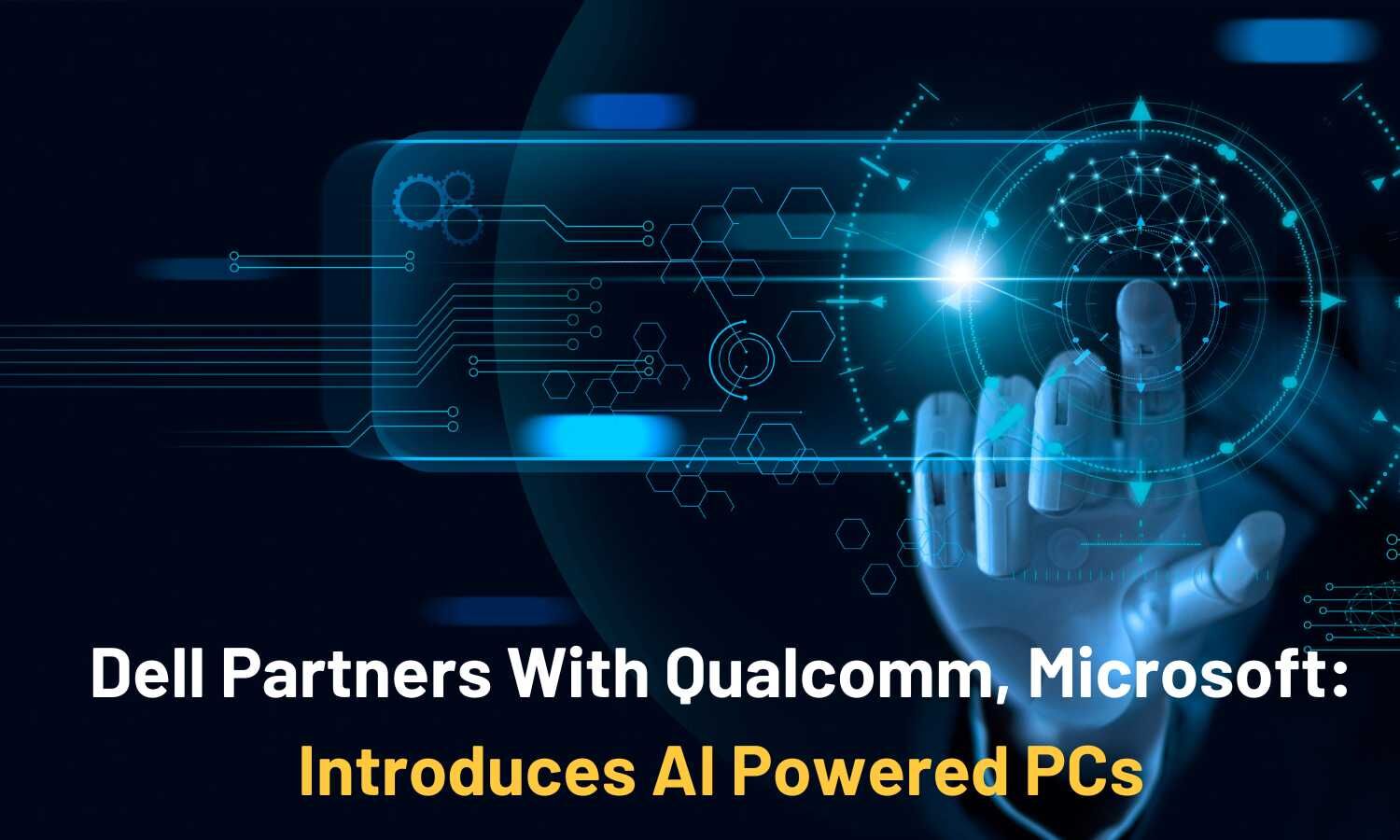 Dell Partners With Qualcomm, Microsoft: Introduces AI Powered PCs