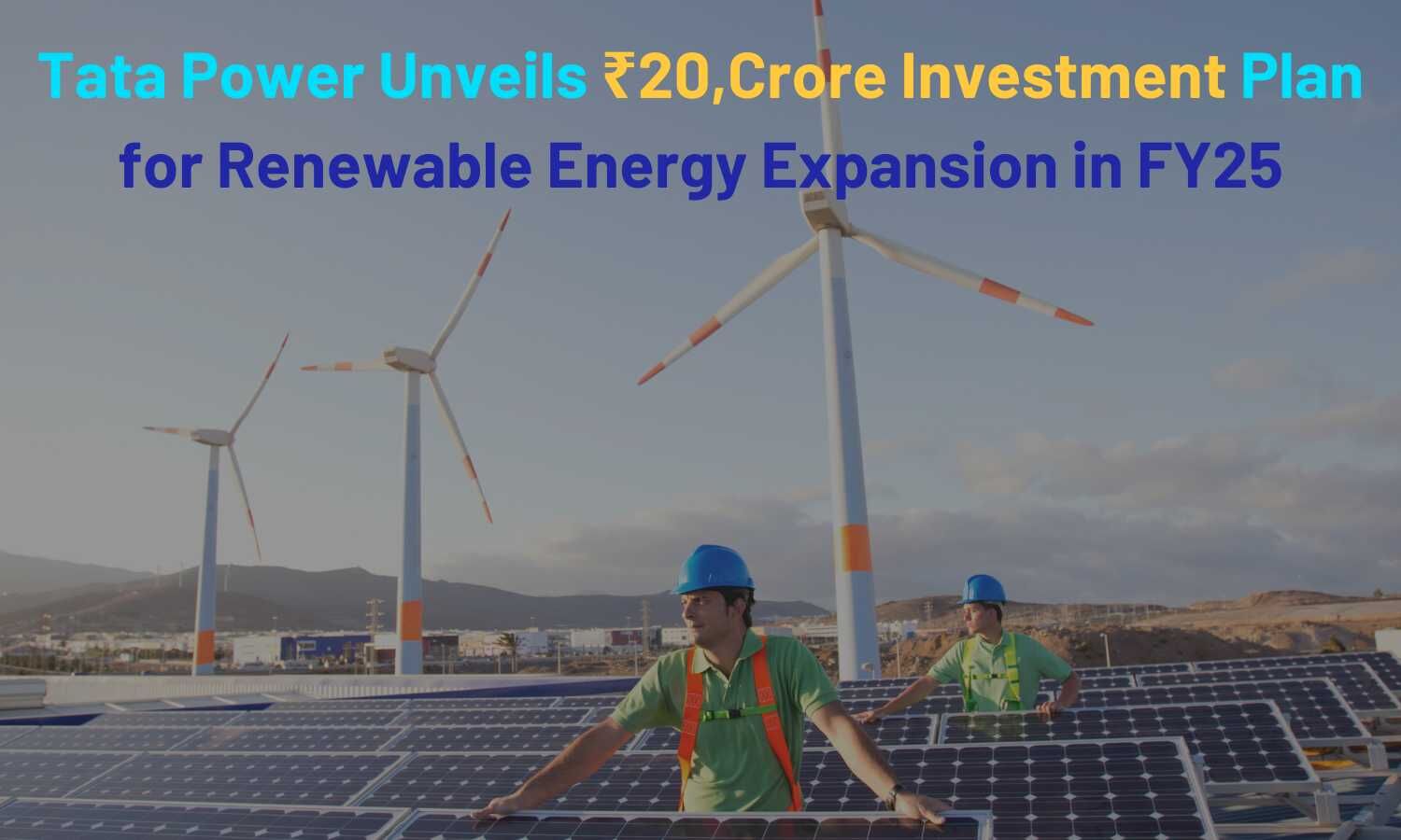 Tata Power Unveils ₹20,Crore Investment Plan for Renewable Energy ...