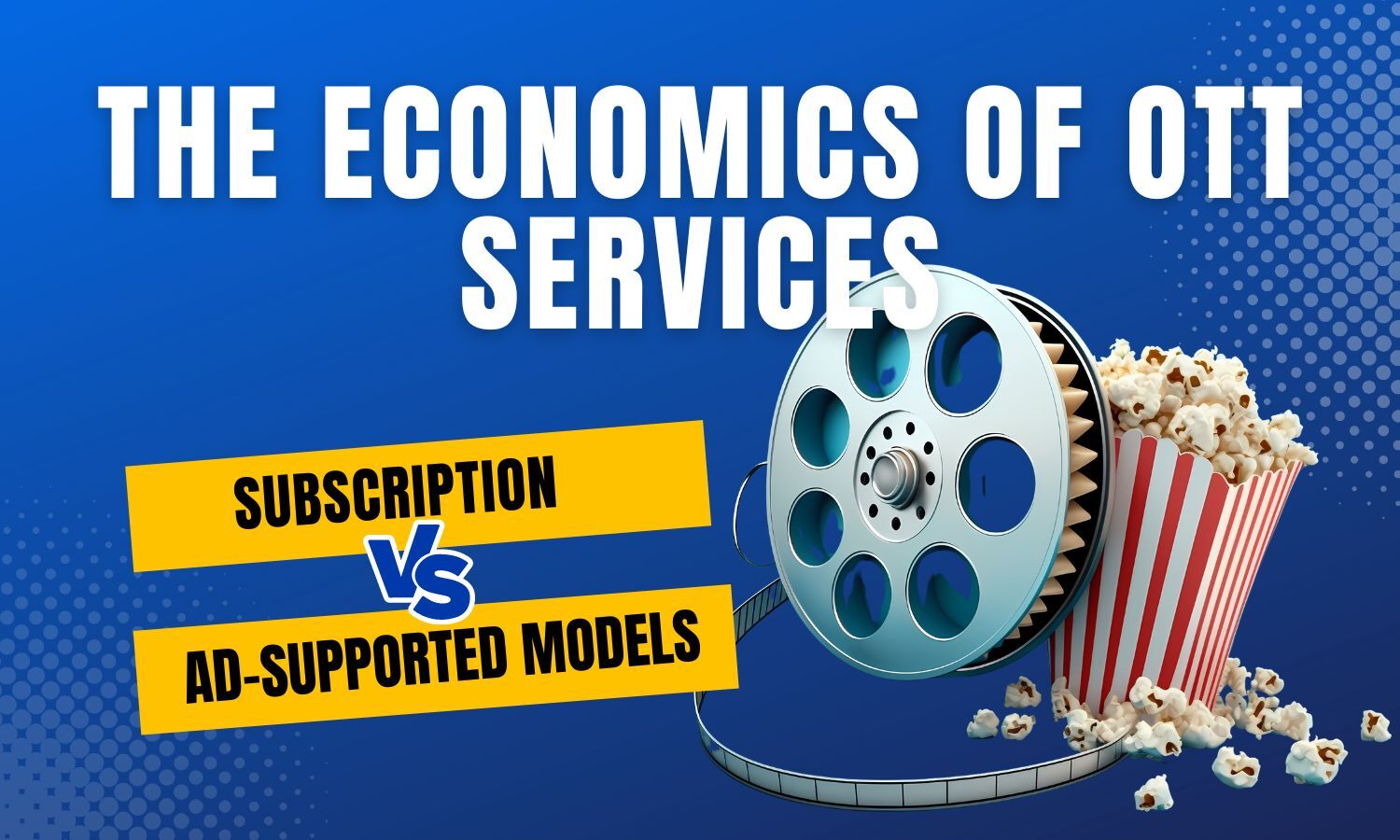 The Economics of OTT Services: Subscription vs. Ad-Supported Models